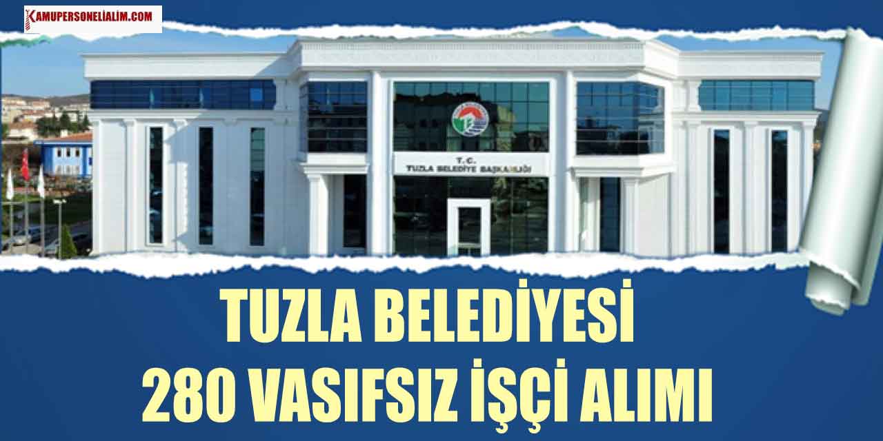 Tuzla Belediyesi Kadrolu 280 Vasıfsız İşçi Alımı İlanı